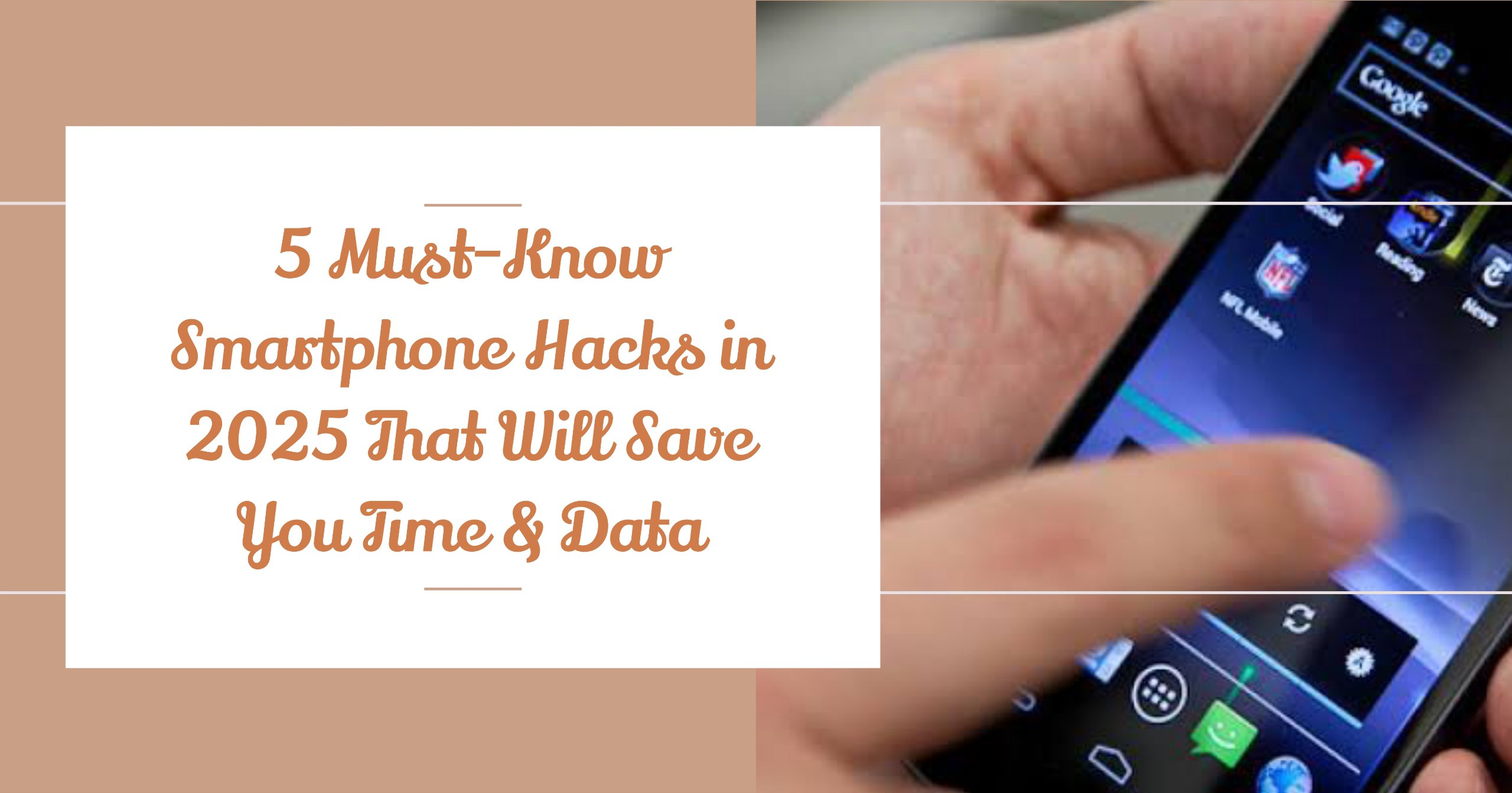 5 Must-Know Smartphone Hacks in 2025 That Will Save You Time and Data